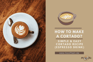 How To Make A Cortado? Simple & Easy Cortado Recipe